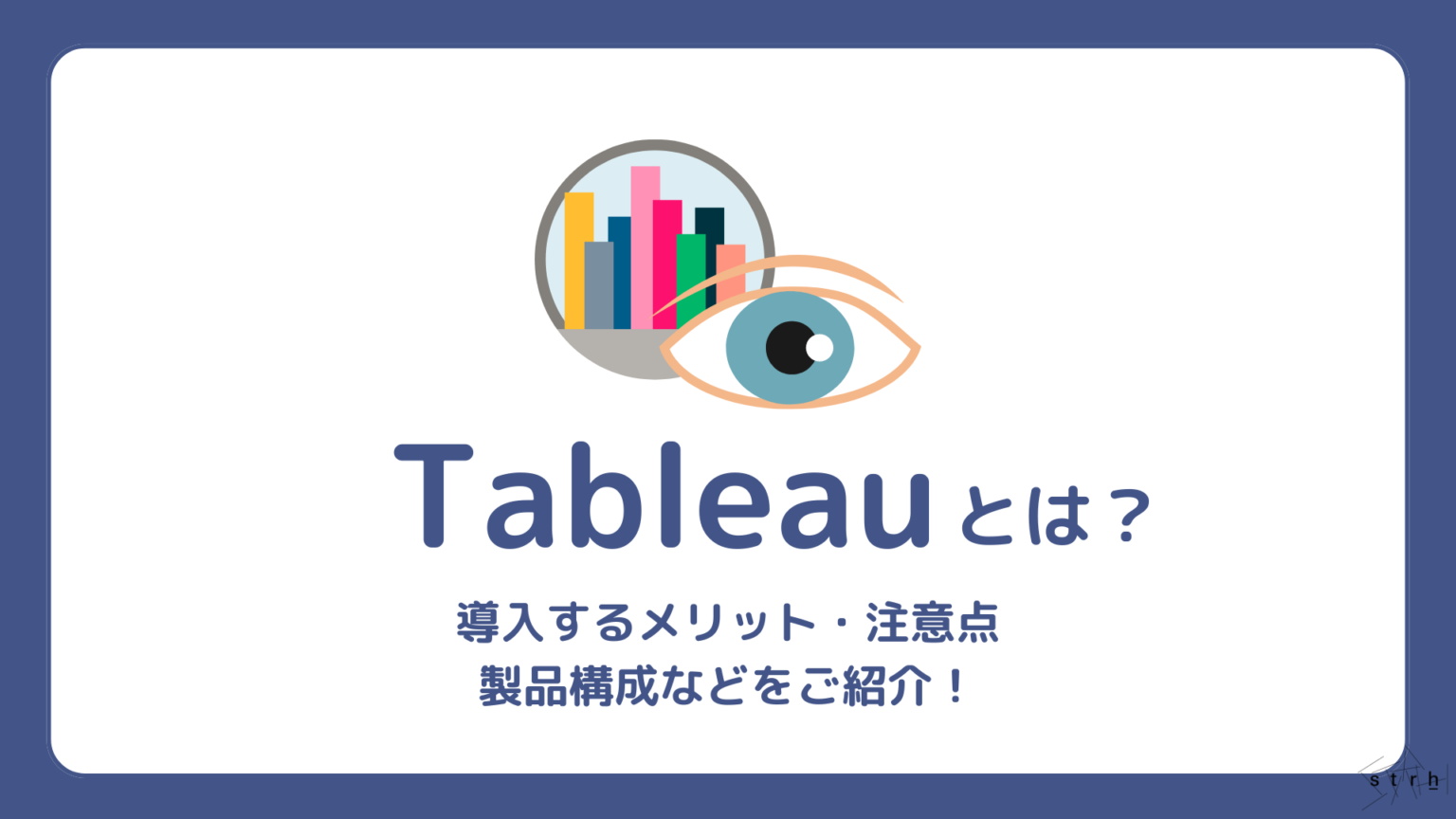 Tableauとは？基本情報や製品構成、導入する2つのメリットと注意点を紹介 | Strh株式会社(ストラ)
