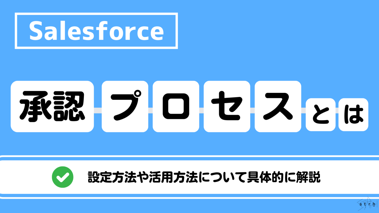 Salesforceの承認プロセスとは？設定方法や活用方法について具体的に解説 | Strh株式会社(ストラ)